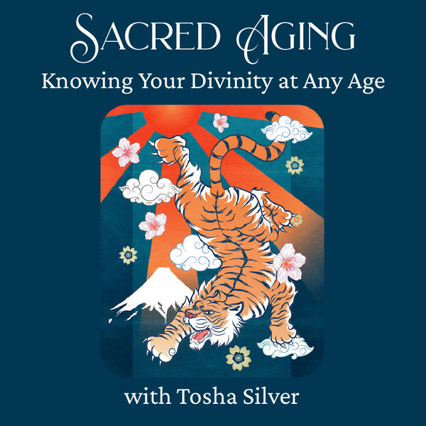 Sacred Aging–Know Your Divinity at Any Age - Scholarship – Tosha Silver